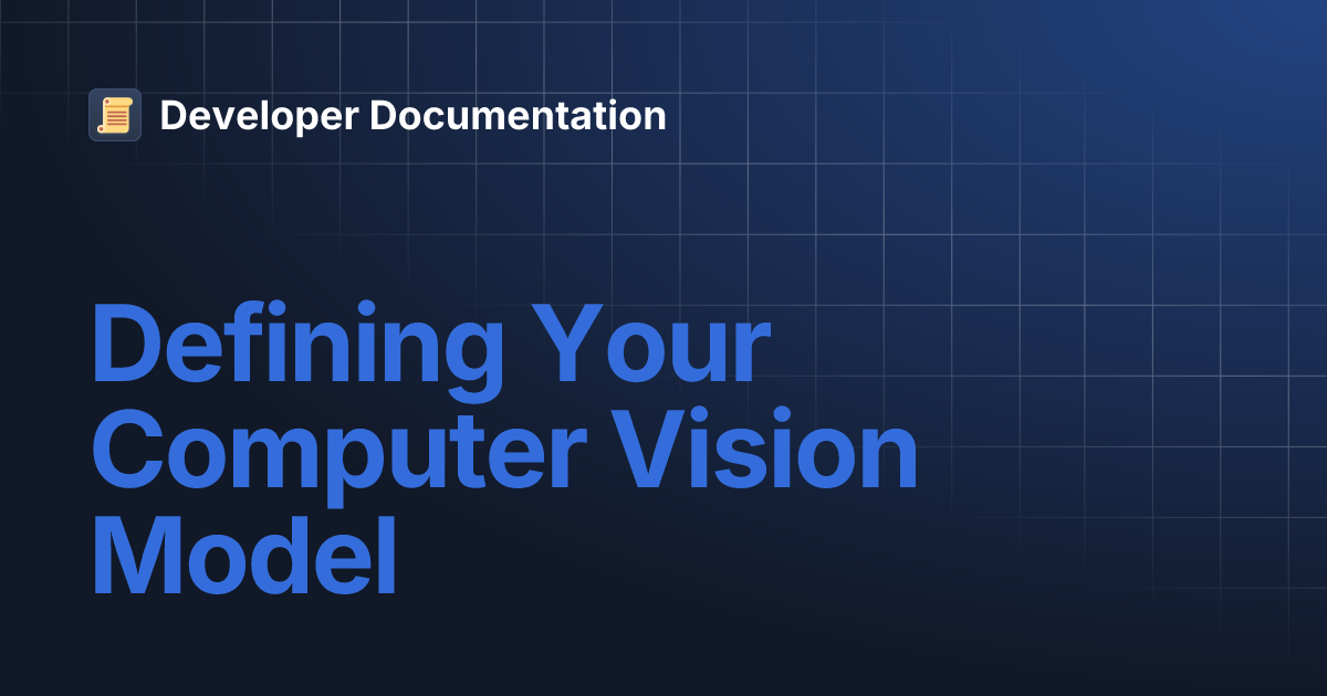 Defining Your Computer Vision Model | Developer Documentation